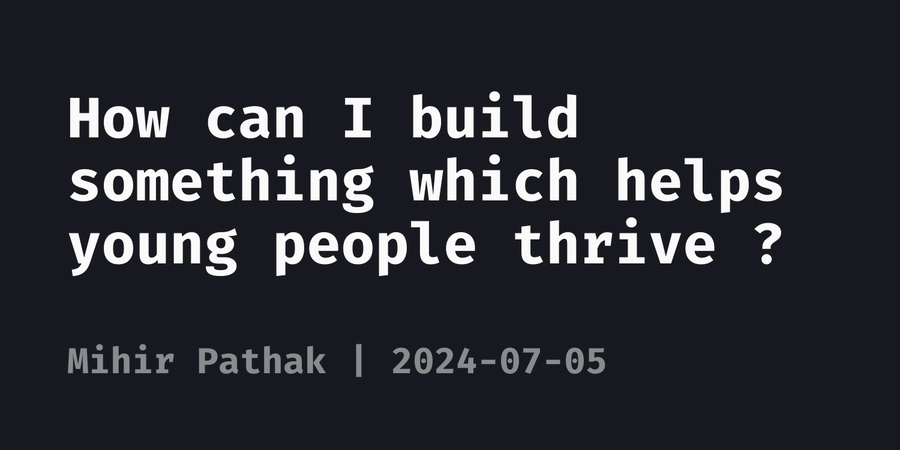 How can I build something which helps young people thrive ? | Mihir ...